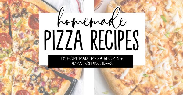 Easy Homemade Pizza Recipes For Family Pizza Night + Pizza Topping Ideas